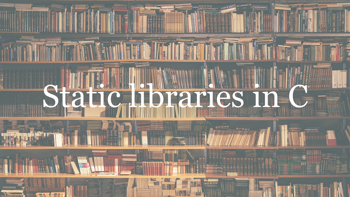Static libraries in C. Linking programs whose object files are… | by ...