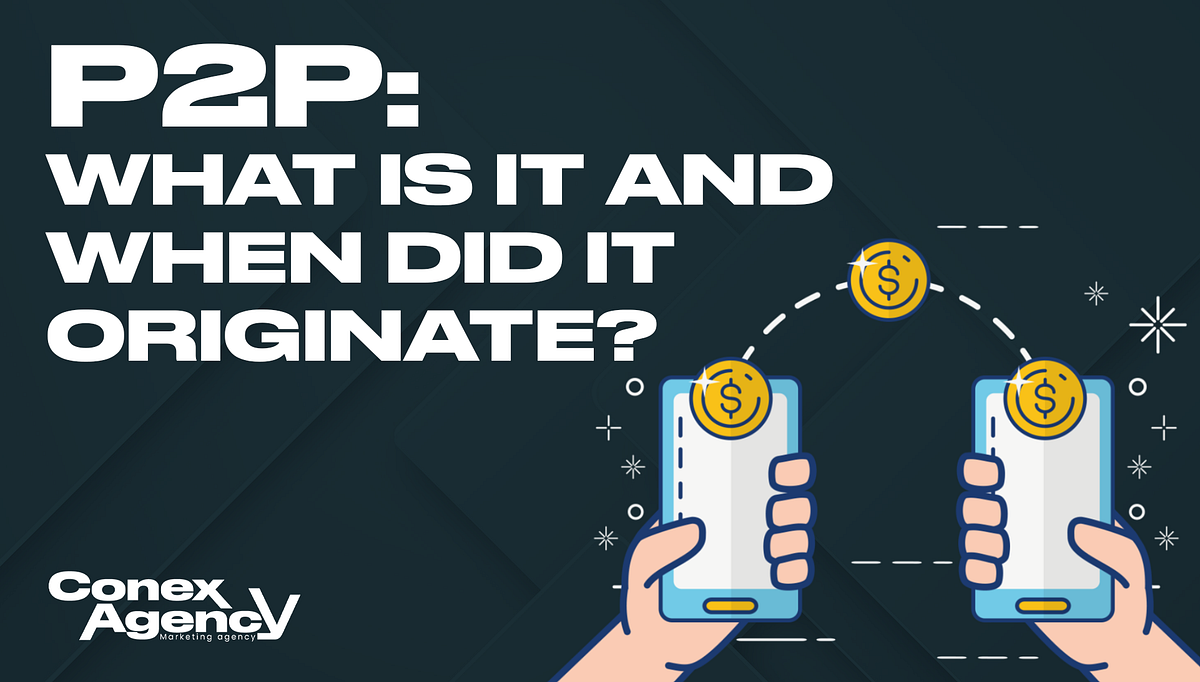 P2P: What is it and when did it originate? | by Conex Agency | Medium
