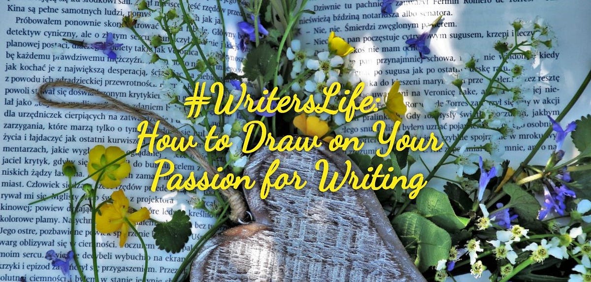 #WritersLife: How to Draw on Your Passion for Writing | by apiperburgi ...