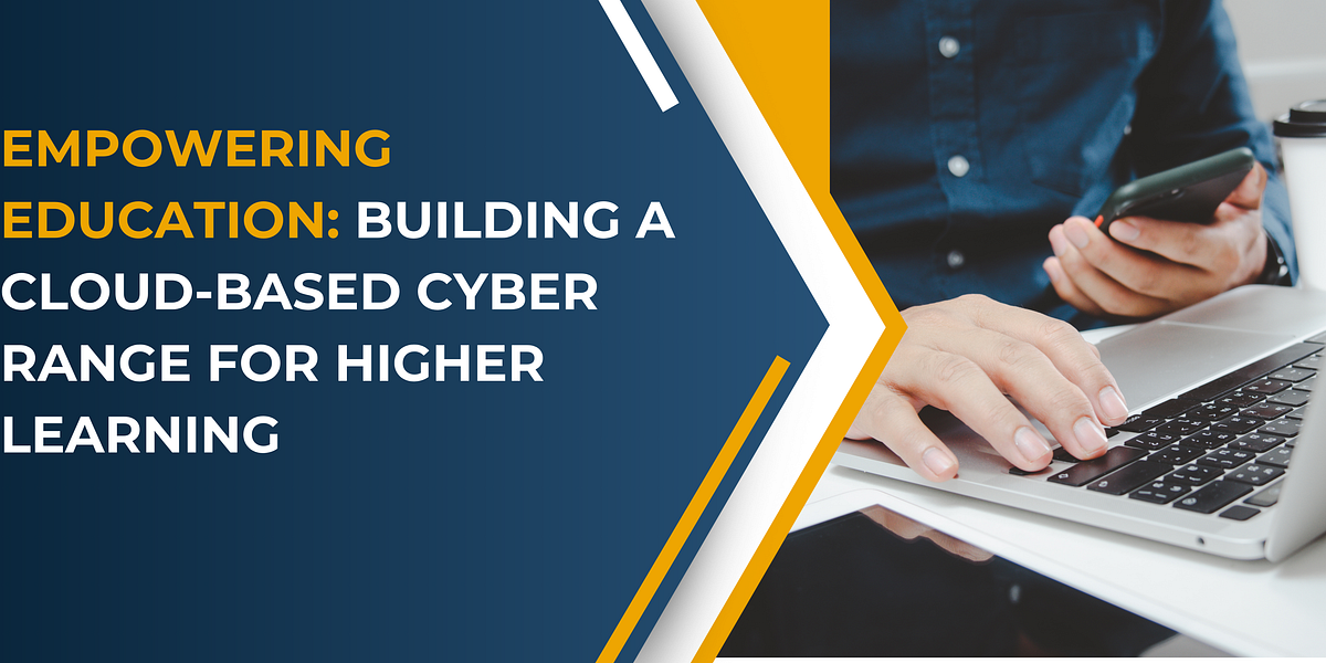 Empowering Education: Building a Cloud-Based Cyber Range for Higher ...