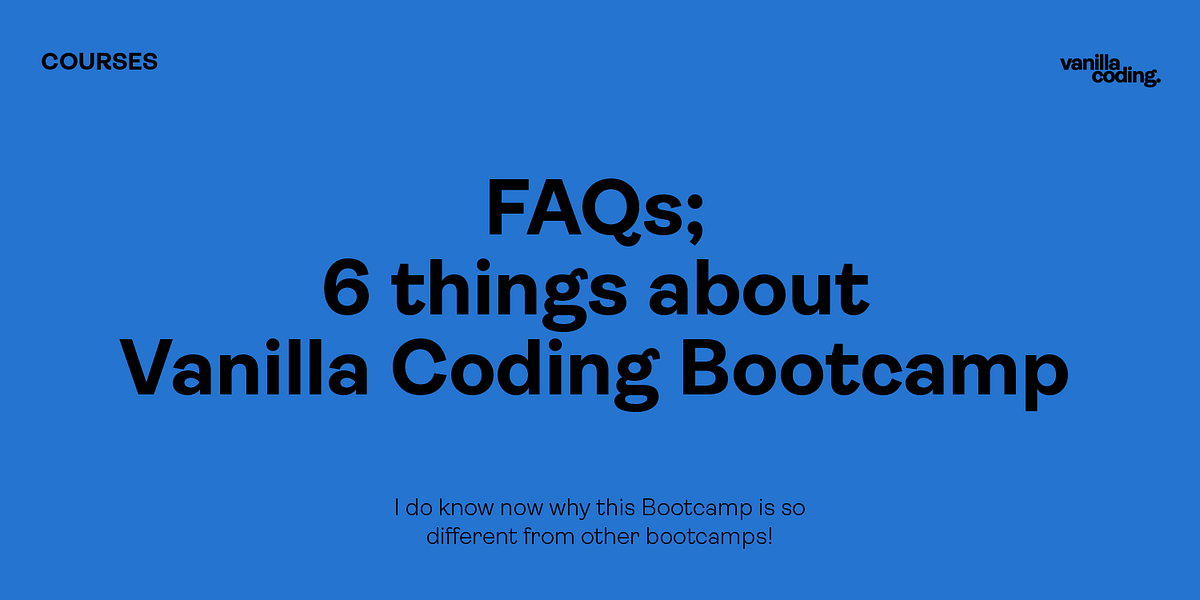 FAQs; 6 things about Vanilla Coding Bootcamp 🏕 | by Hannah Ko | Vanilla Coding | Medium