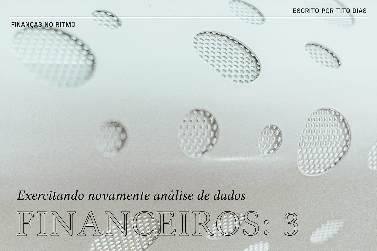 Exercitando novamente análise de dados financeiros: 3 | by Tito Dias ...