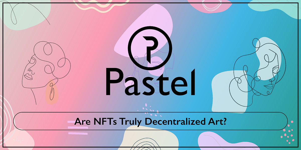 Are NFTs Truly Decentralized Art? | by Pastel | PastelNetwork | Medium