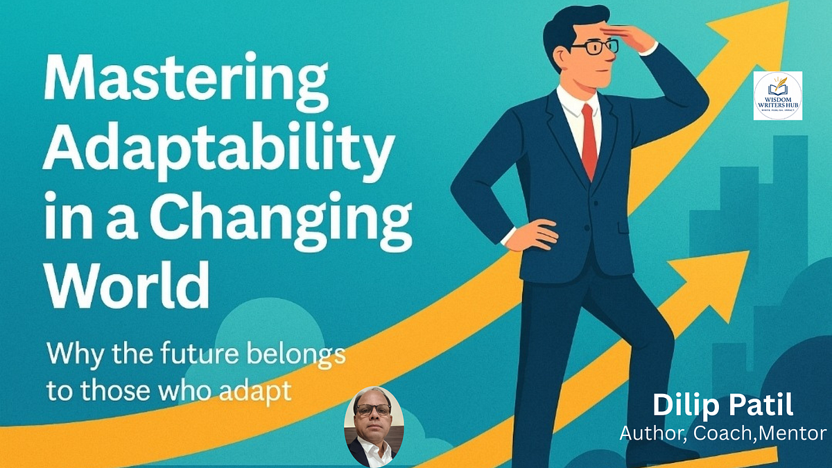 Mastering Adaptability in a Changing World | by DILIP PATIL | Medium