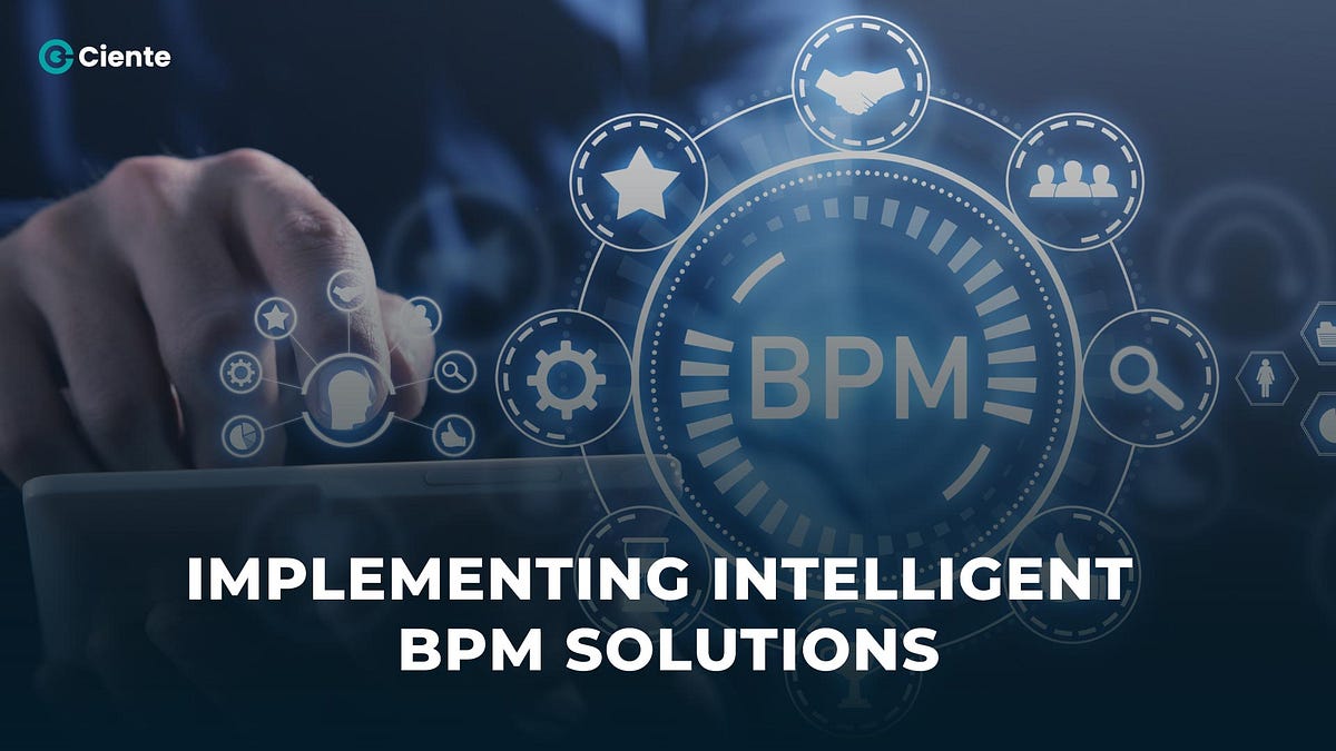 Implementing Intelligent Bpm Solutions By Team Ciente Medium