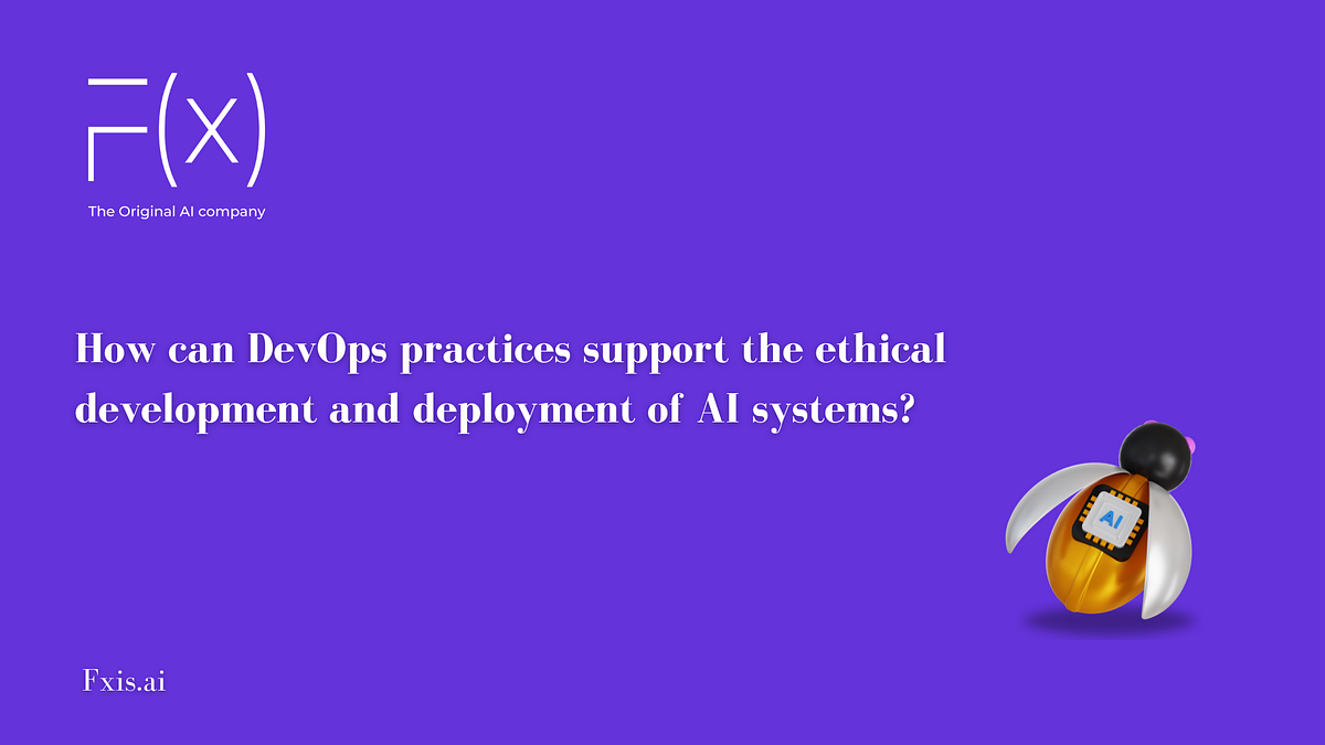 How can DevOps practices support the ethical development and deployment of AI systems? | by Fx ...