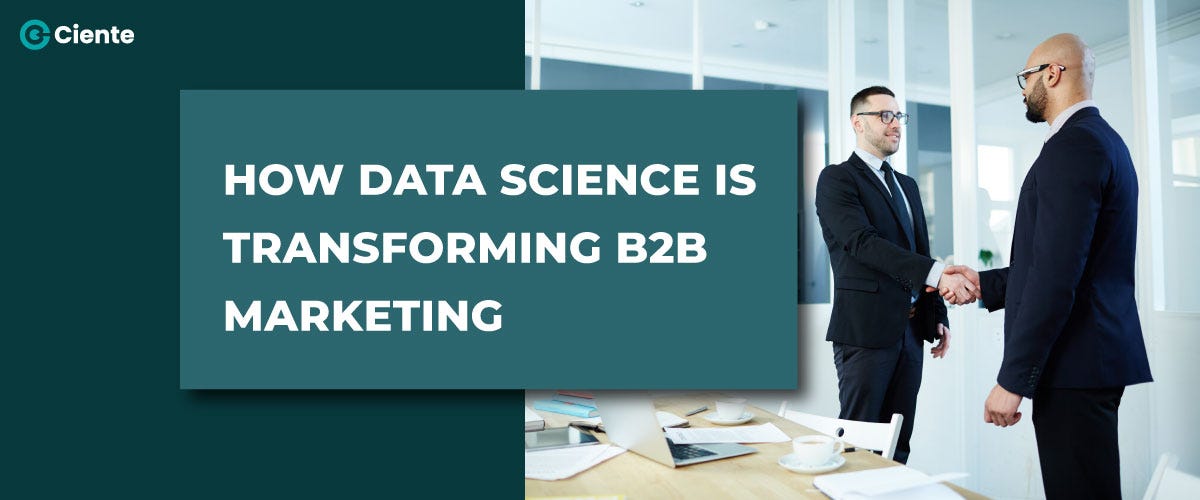 How Data Science Is Transforming B2b Marketing By Team Ciente Nov 2023 Medium