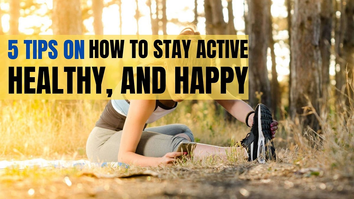 5 Tips on How to Stay Active, Healthy, and Happy | by Fave LifeStyles ...