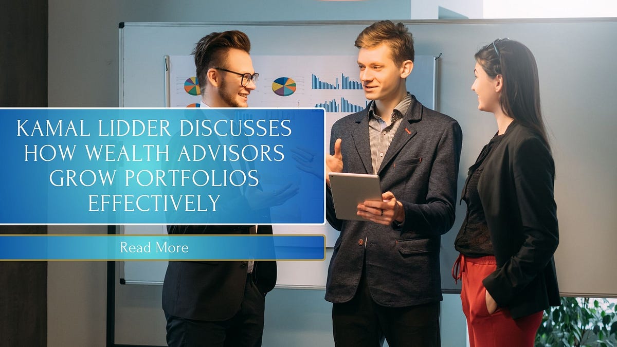 Kamal Lidder Discusses How Wealth Advisors Grow Portfolios Effectively ...