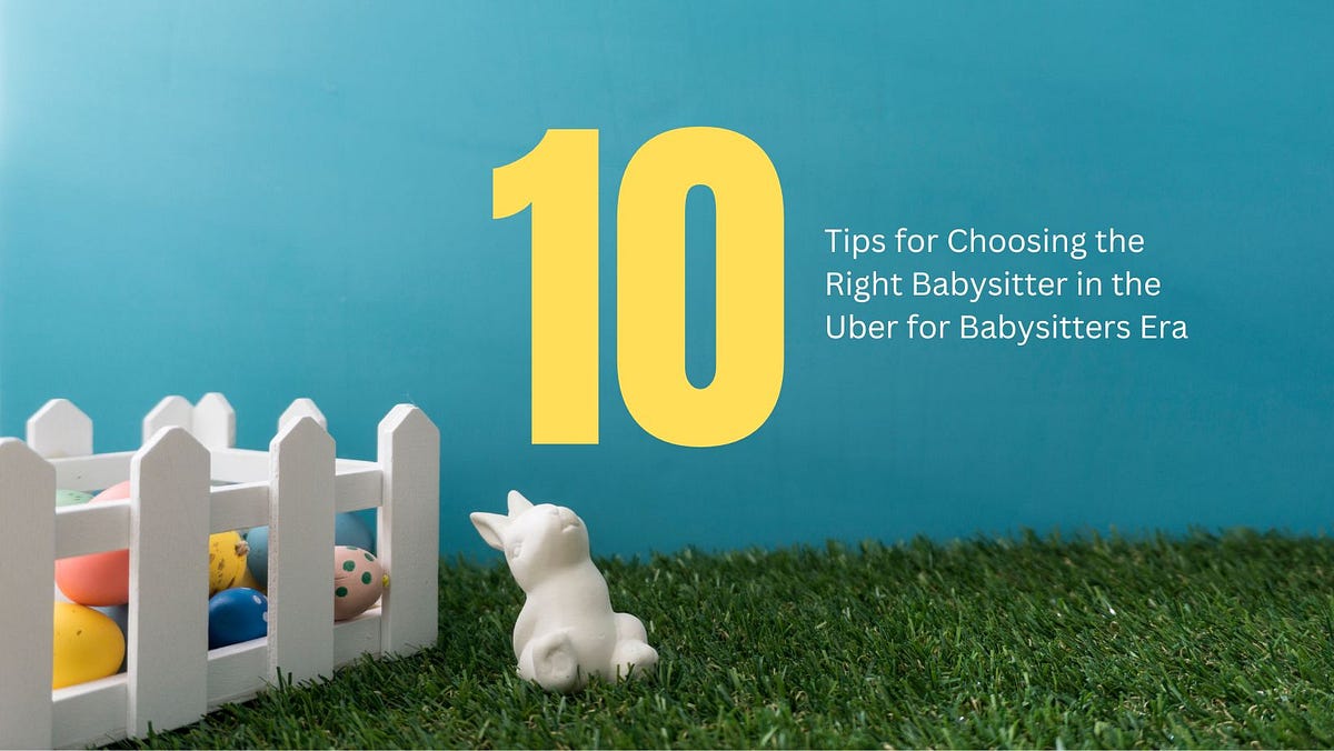 10 Tips for Choosing the Right Babysitter | Medium