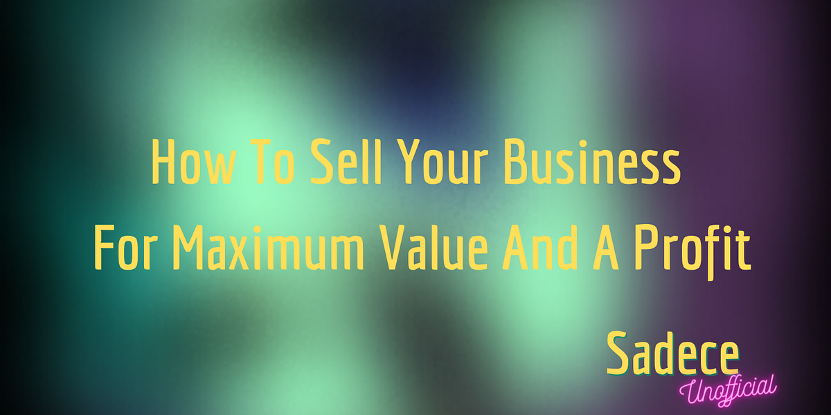 How To Sell Your Business For Maximum Value And A Profit | by Sadece ...