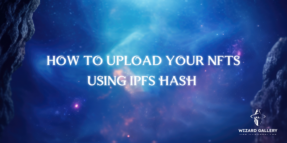 How to Upload Your NFTs Using IPFS Hash | by Wizard Gallery | Mar, 2024 | Medium