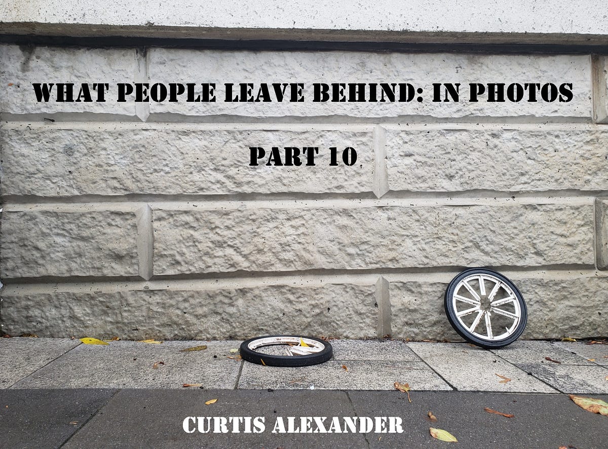 What People Leave Behind- In Photos: Part 10 | by Curtis Alexander ...