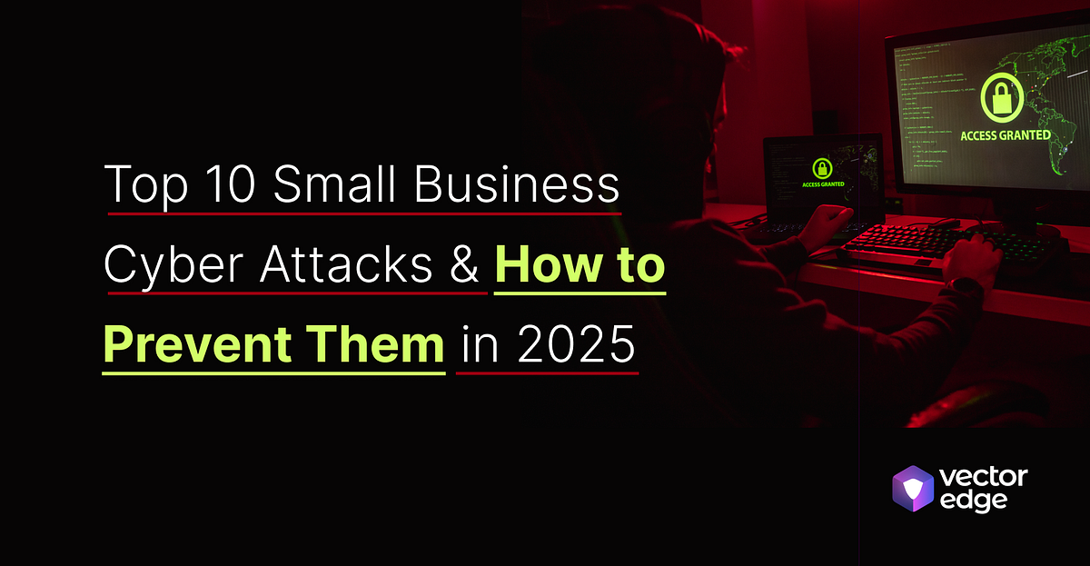 Top 10 Cyber Attacks Targeting Small Businesses in 2025 & How to ...