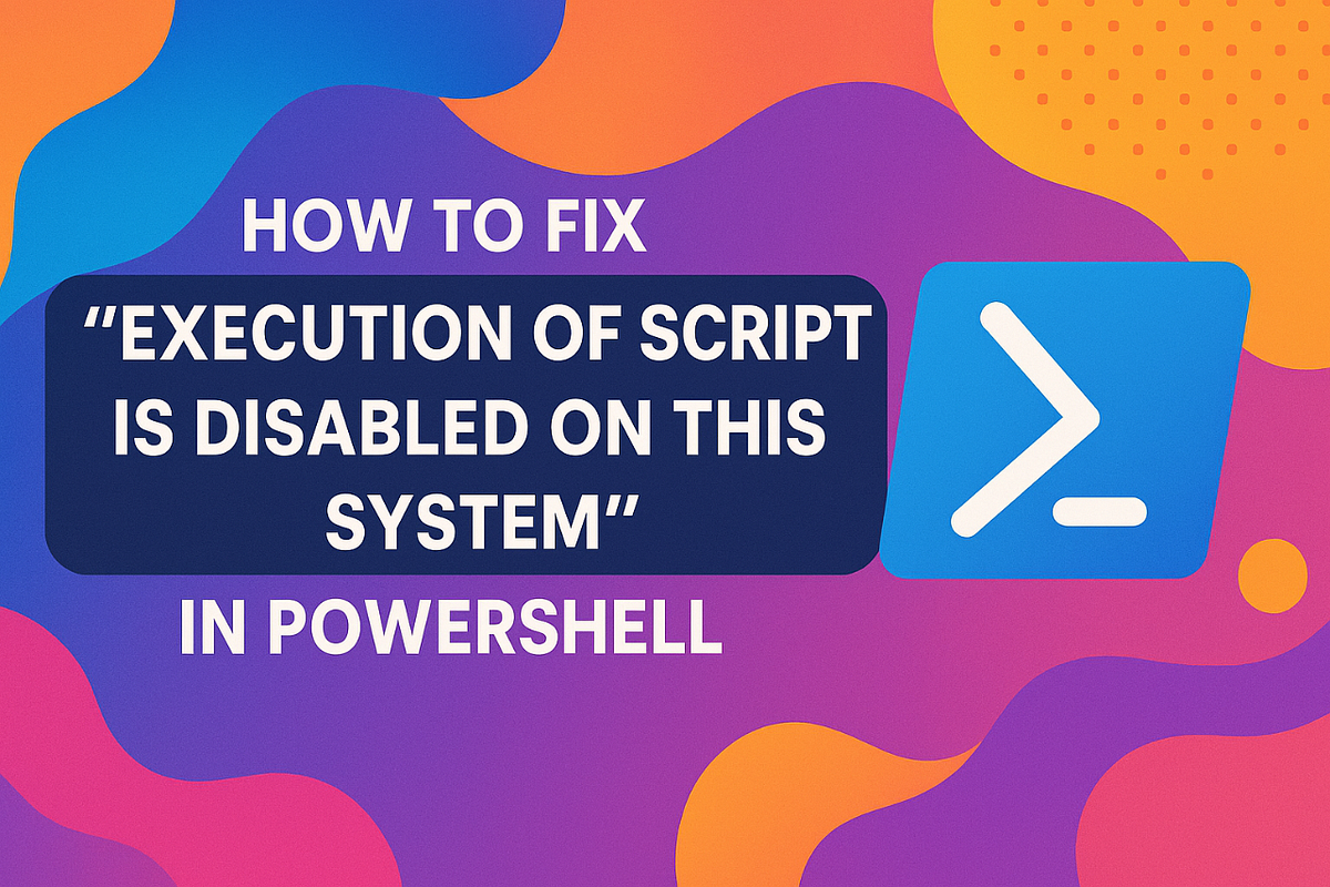 How to Fix “Execution of Scripts Is Disabled on This System” in ...