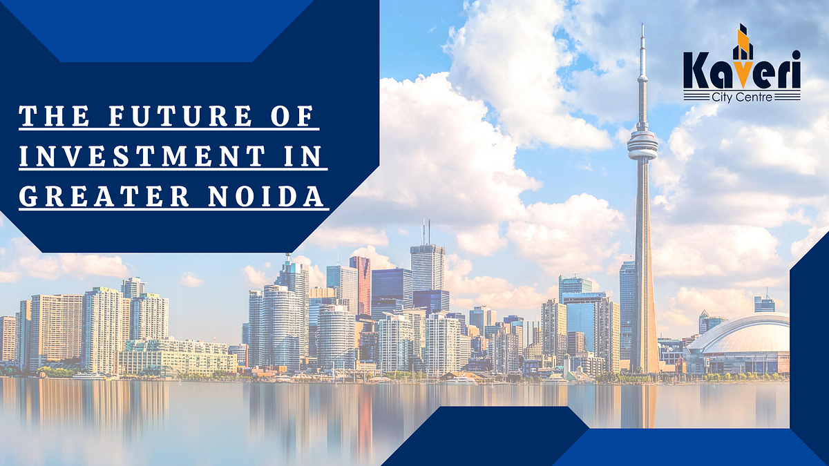 The Future of Investment in Greater Noida | by KAVERI DIGITALMARKETER ...
