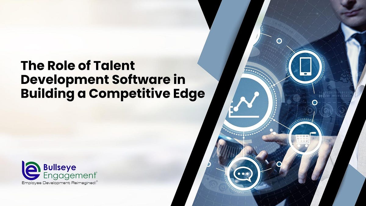The Role of Talent Development Software in Building a Competitive Edge — BullseyeEngagement | by ...