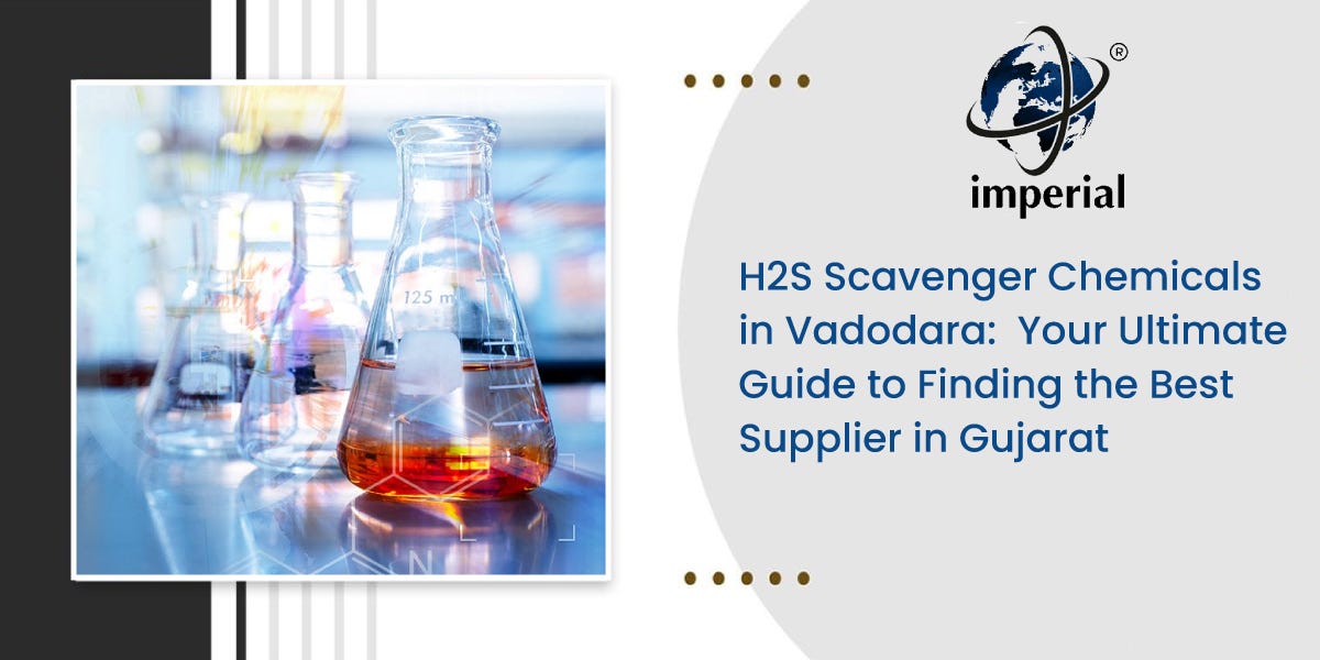 H2S Scavenger Chemicals in Vadodara: Your Ultimate Guide to Finding the Best Supplier in Gujarat ...