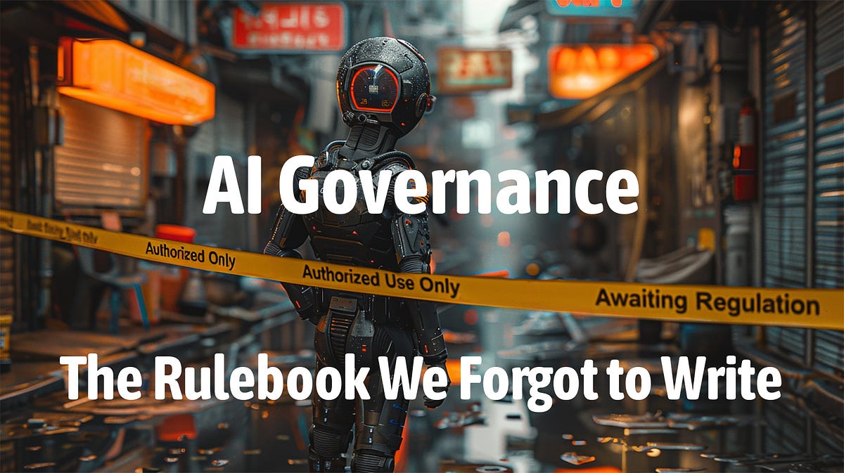 AI Governance — The Rulebook We Forgot to Write | by Markus Brinsa | Medium