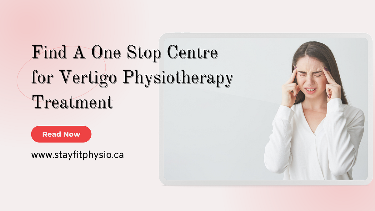 Find A One Stop Centre for Vertigo Physiotherapy Treatment | by ...