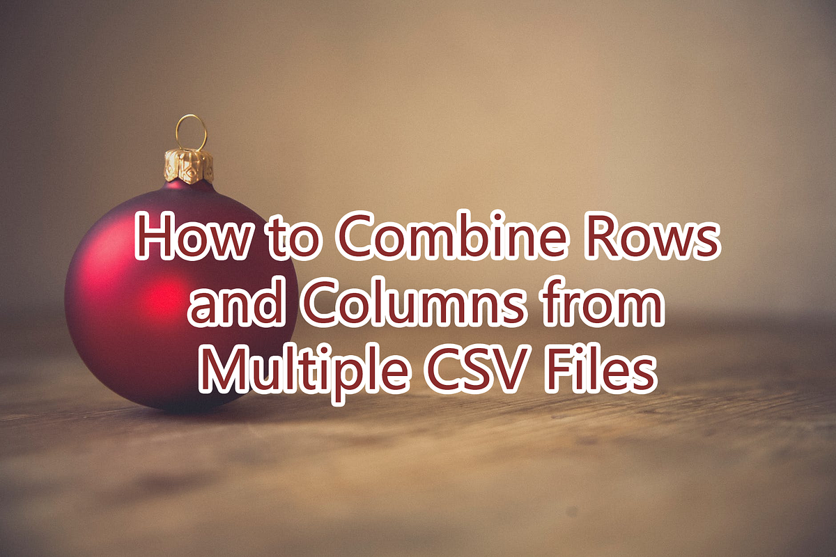 How To Combine Rows And Columns From Multiple Csv Files By Chuxin Huo 7822