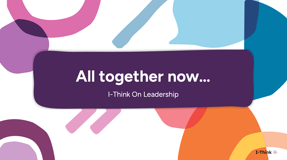 All together now…. Bi-weekly leadership blogs from the… | by I-Think ...