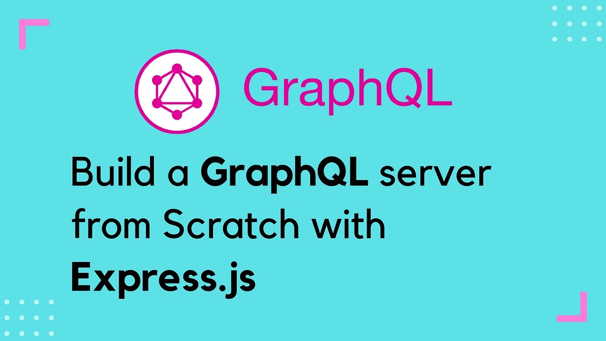 Easiest Way to Build a GraphQL Server from Scratch using Express- (Part ...