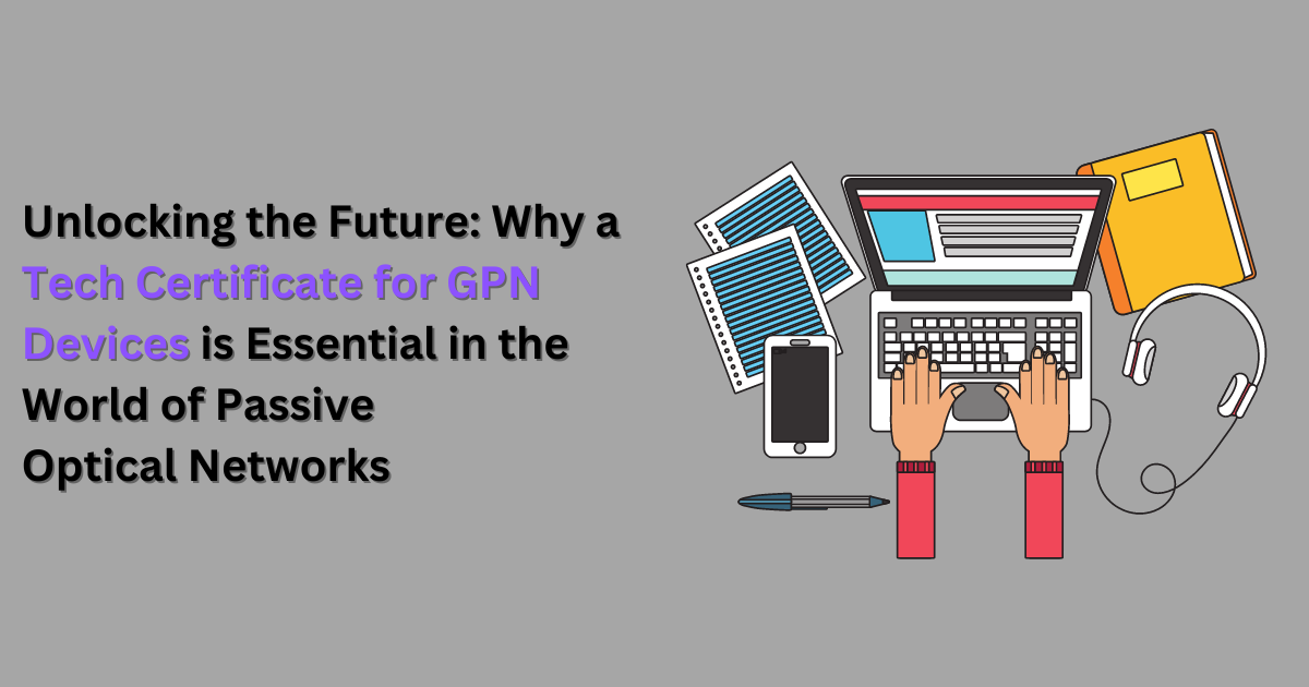 Unlocking the Future: Why a Tech Certificate for GPN Devices is ...