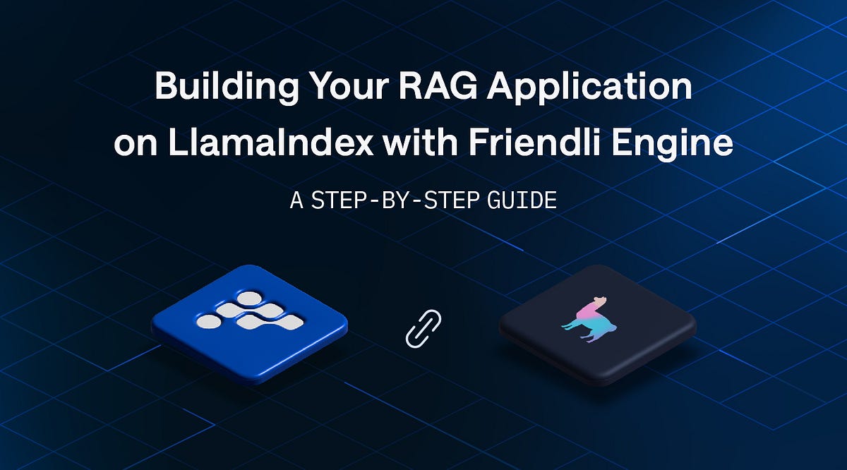 Building Your RAG Application on LlamaIndex with Friendli Engine: A Step-by-Step Guide | by ...