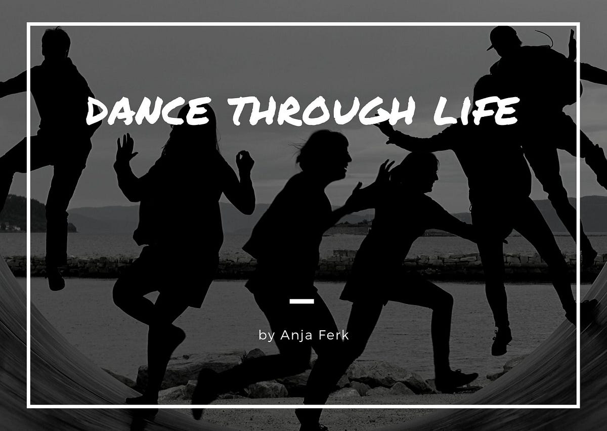 Dance through life. A poem on dancing and discovering… | by A. Ferk ...