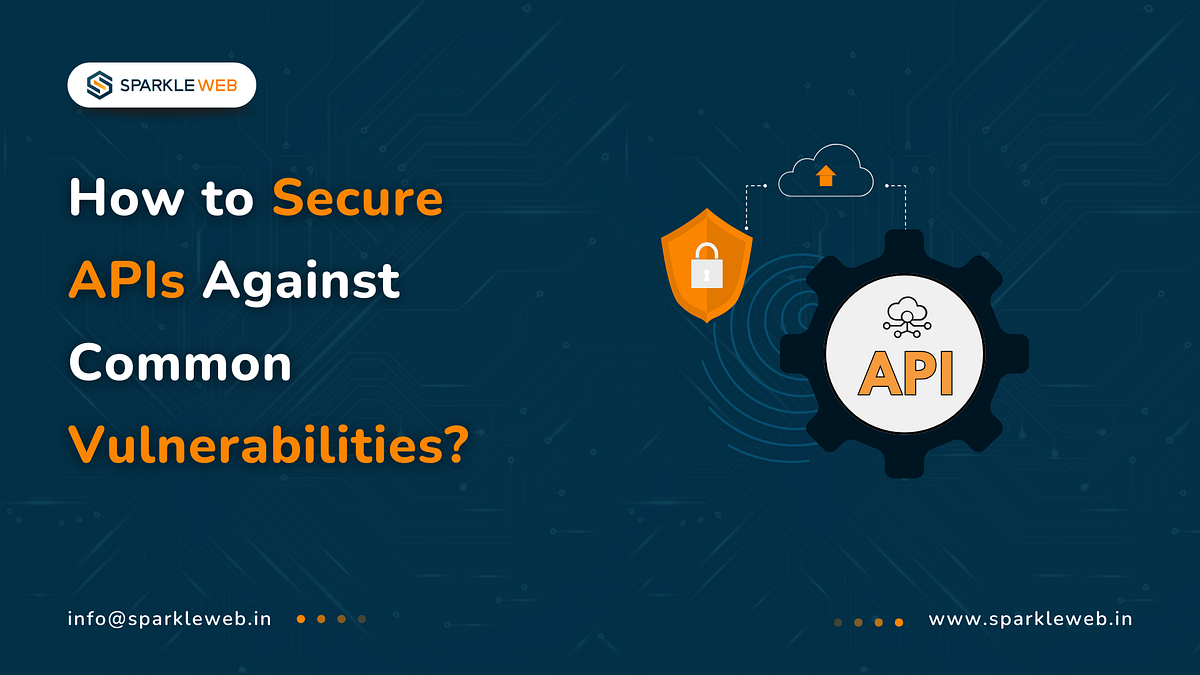 How to Secure APIs Against Common Vulnerabilities? | by Sparkle web ...