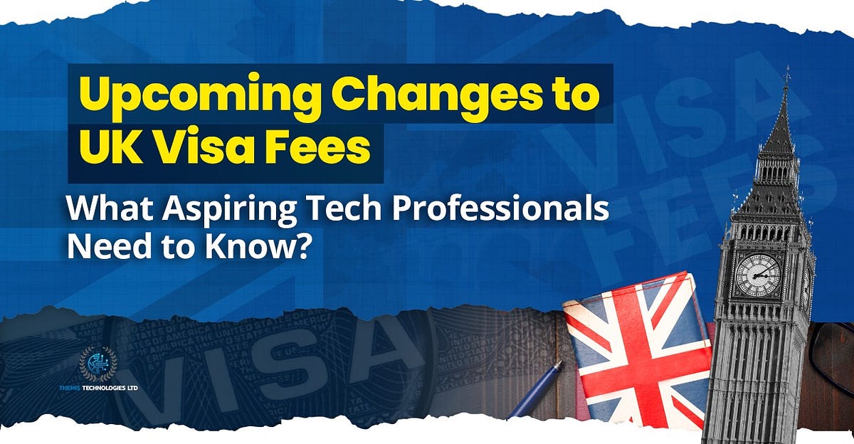 Upcoming Changes to UK Visa Fees: What Aspiring Tech Professionals Need ...