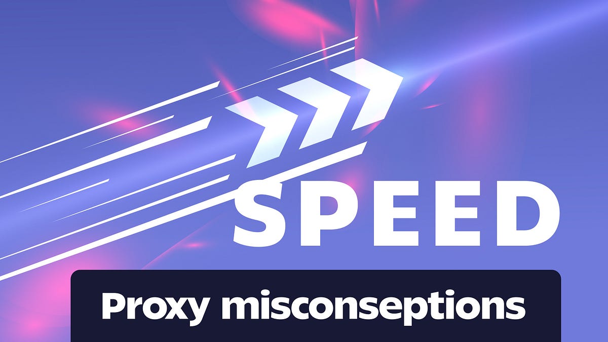 Proxies Misconceptions: Speed. Because of the proxies’ complex nature ...