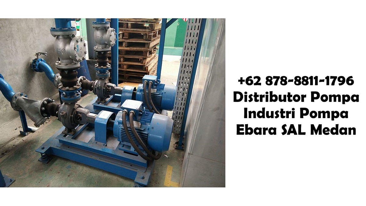 +62 878–8811–1796 Distributor Pompa Industri Pompa Ebara SAL Medan | by faathir rasya | Medium