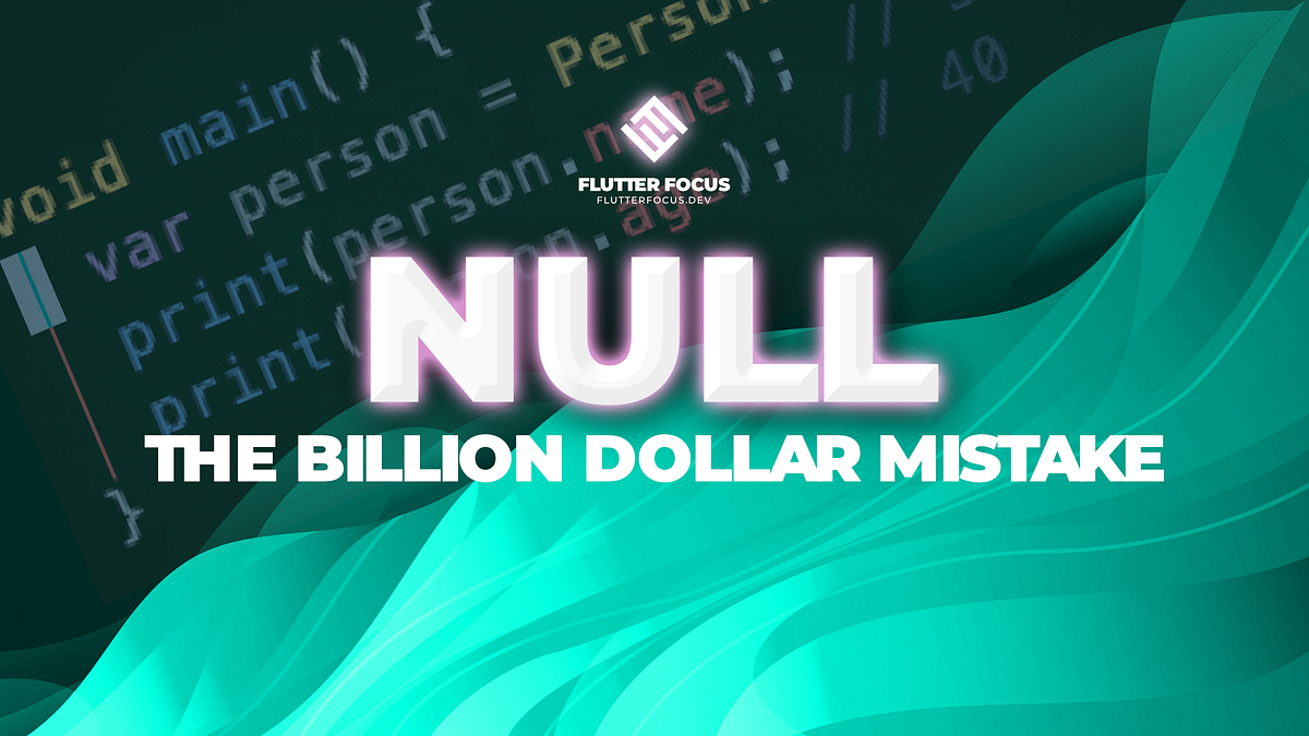 Null — The billion dollar mistake | by Paurini Wiringi | Flutter Focus | Medium