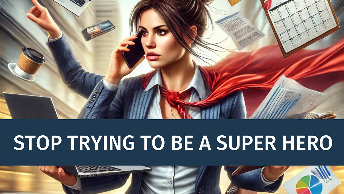 Stop Trying to Be a Super Hero. (Your Cape is Getting Wrinkled) | by ...