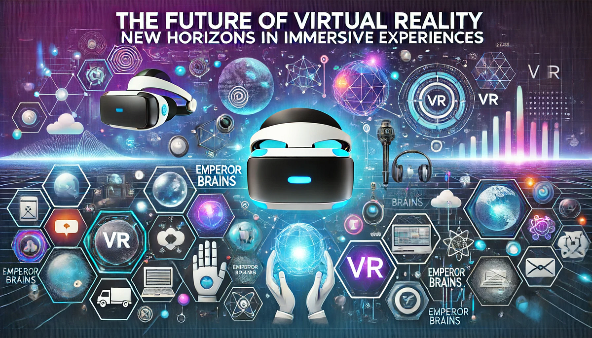 The Future of Virtual Reality: New Horizons in Immersive Experiences | by Emperor Brains | Medium