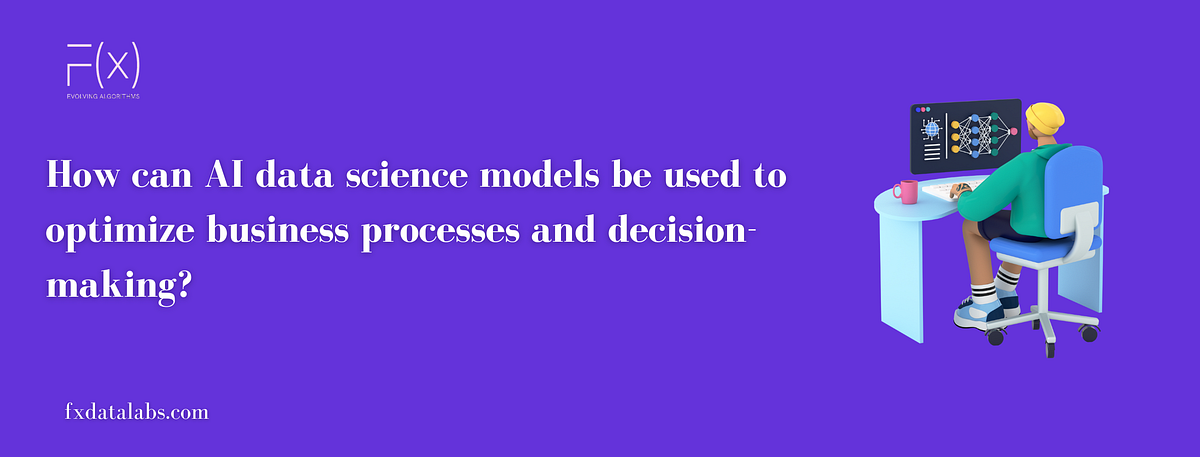 How can AI data science models be used to optimize business processes and decision-making? | by ...