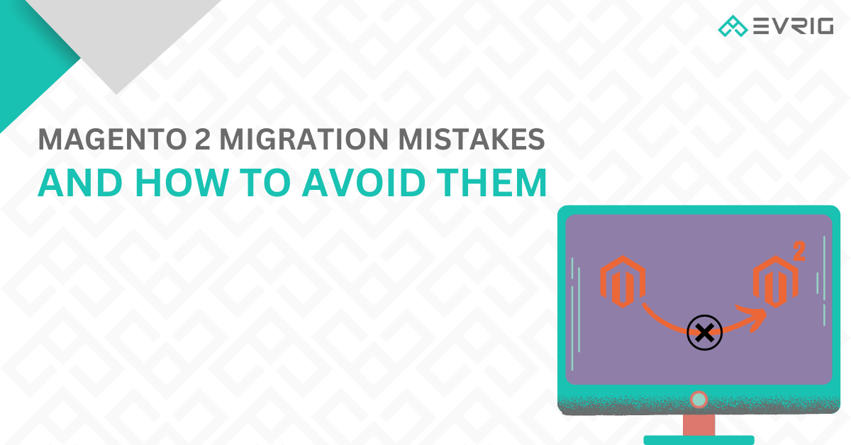 Magento 2 Migration Mistakes And How to Avoid Them | by EVRIG Solutions | Jun, 2023 | Medium