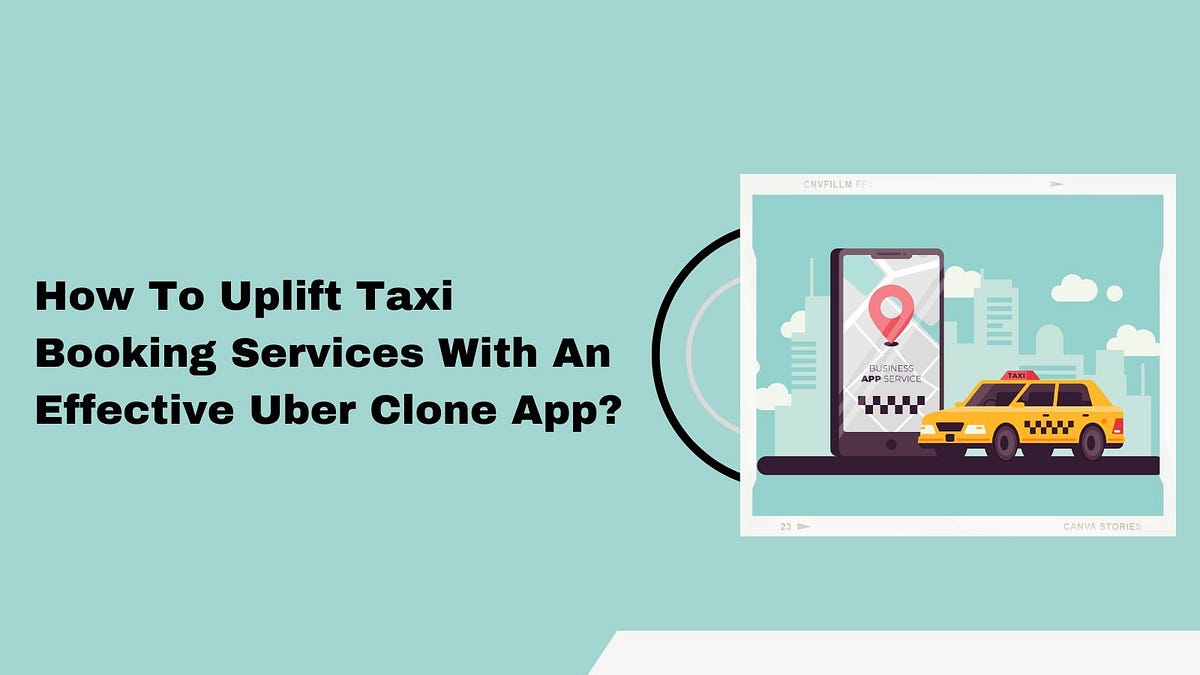 How To Uplift Taxi Booking Services With An Effective Uber Clone App ...