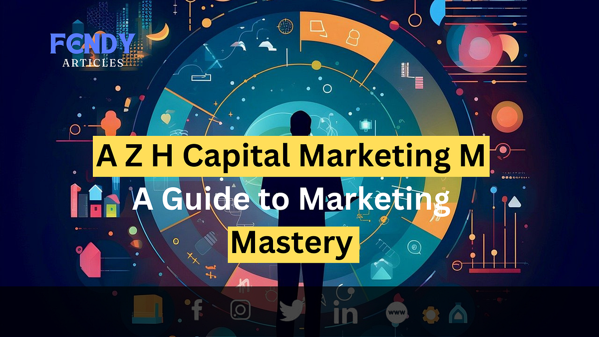 A Z H Capital Marketing M: A Guide to Marketing Mastery - Fendyarticles ...
