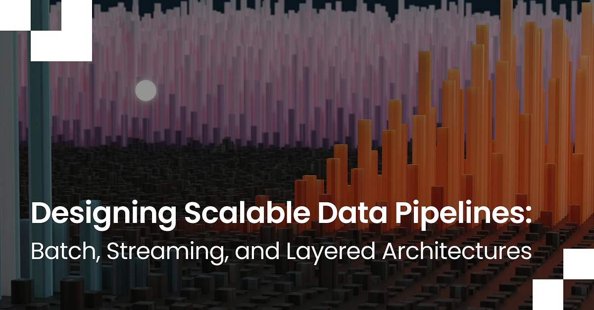 Building Scalable Data Pipelines: Batch, Streaming, and Layered Approaches | by DS Stream | Jun ...