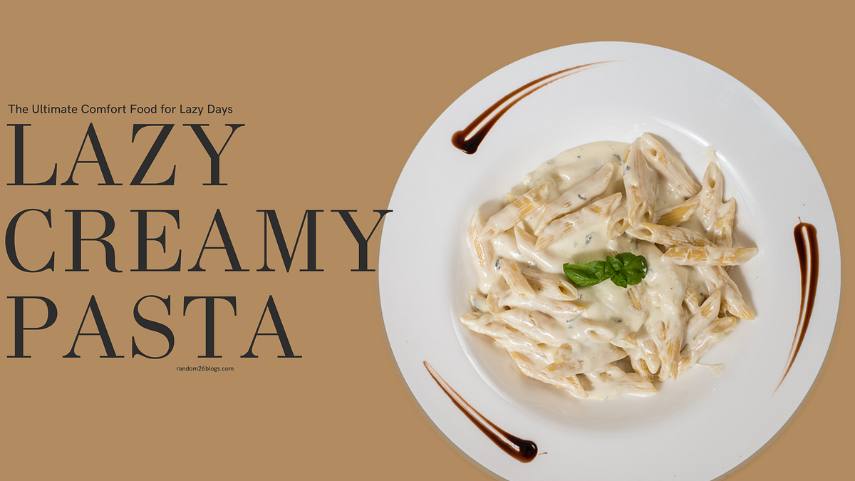 Lazy Creamy Pasta: The Ultimate Comfort Food for Lazy Days | by Random ...