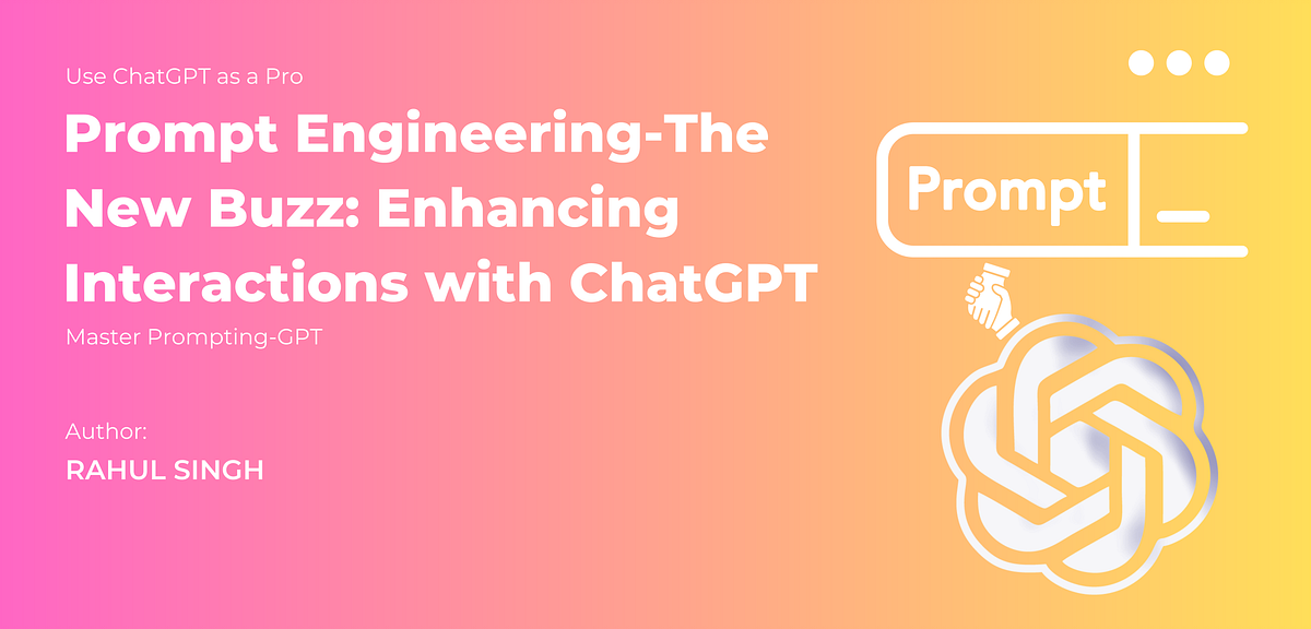 Prompt Engineering-The New Buzz: Enhancing Interactions with ChatGPT as a Developer | by Rahul ...