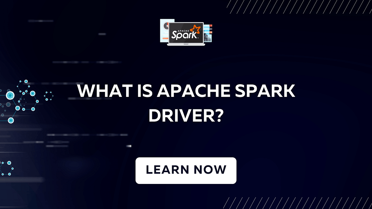 What is Apache Spark Driver | Medium