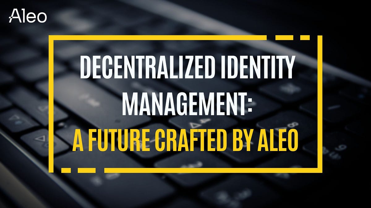 Decentralized Identity Management A Future Crafted By Aleo By Crypto