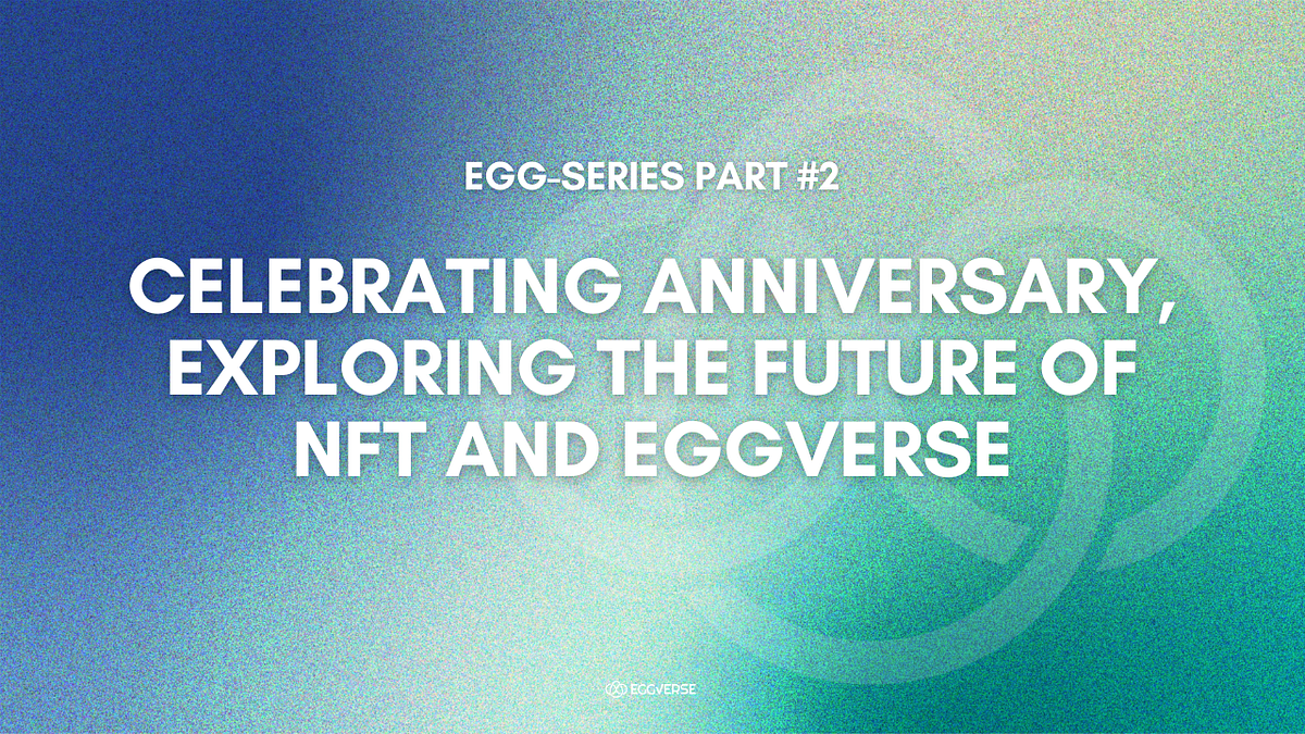 [EGG-SERIES] Celebrating anniversary, Exploring the future NFT and ...