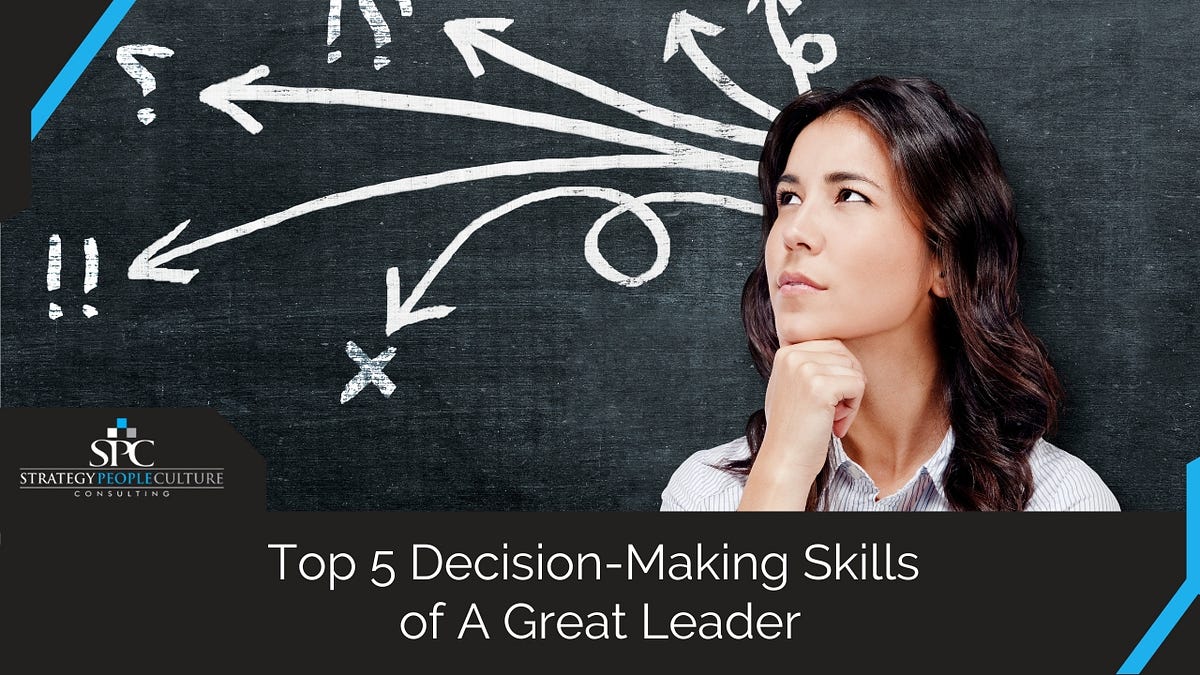 Top 5 Decision-Making Skills of A Great Leader | by Strategy People ...