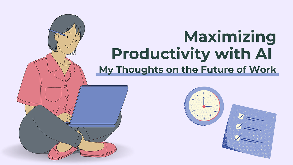 Maximizing Productivity with AI: My Thoughts on the Future of Work | by ...