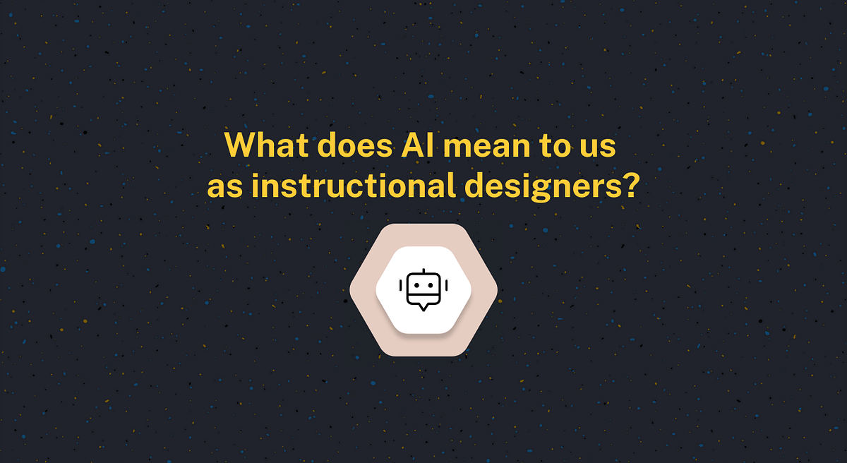 What does AI mean to us as instructional designers? | by Damla Surek ...